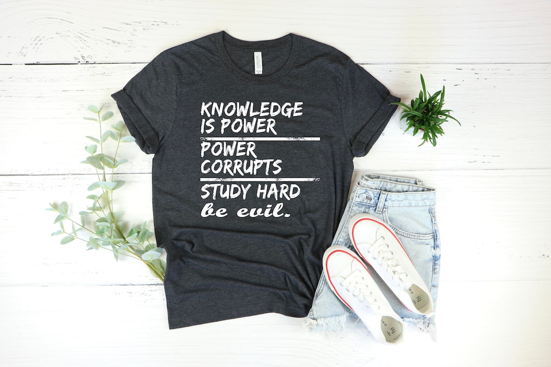 Knowledge is Power Power Corrupts Study Hard Be Evil Shirt, Funny ...