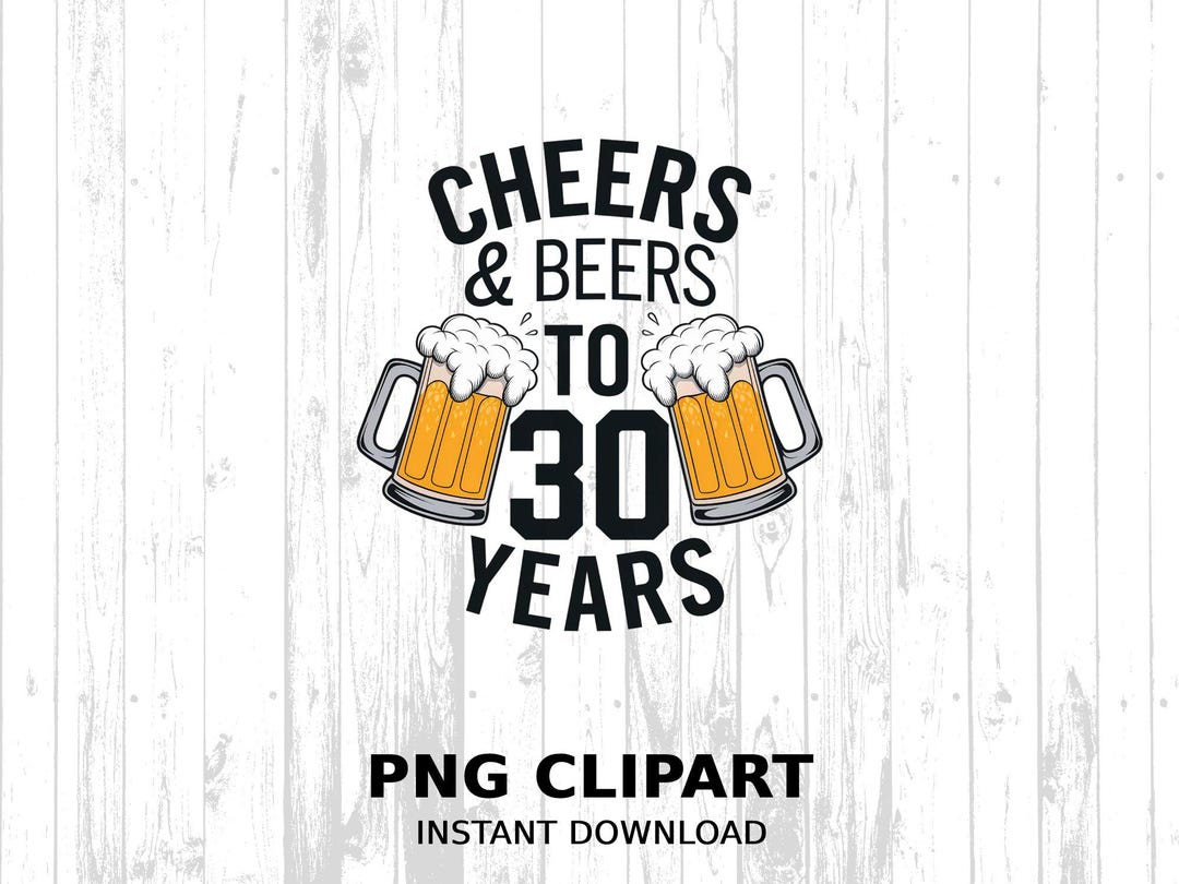 Cheers and Beers to 30 Years PNG Clipart, Birthday Celebration Digital ...