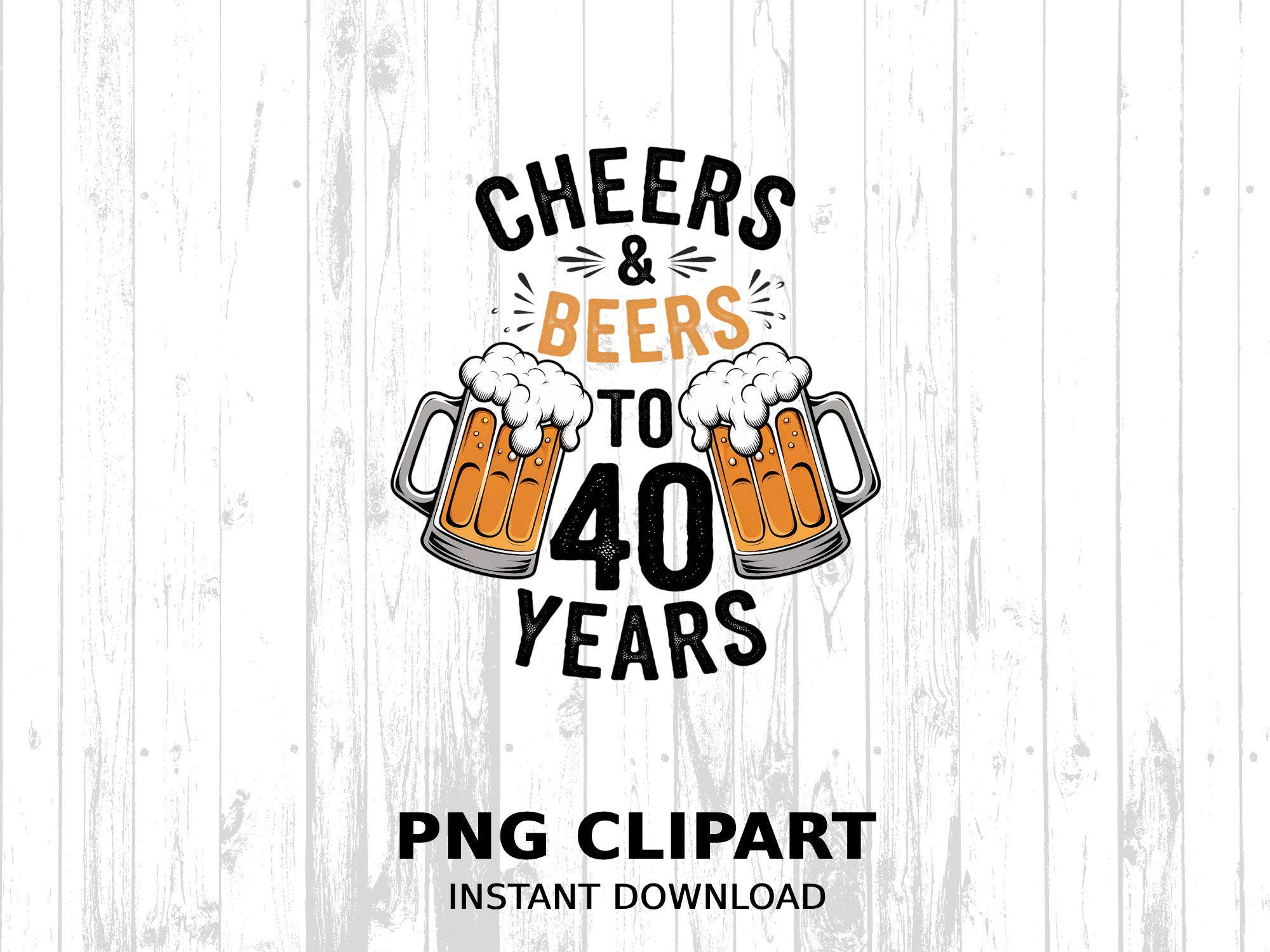 Cheers and Beers to 40 Years Png Clipart Birthday Celebration Digital File, Beer Mug Clipart ...