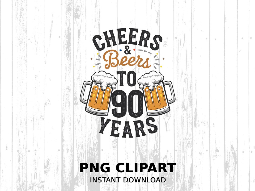 Cheers and Beers to 90 Years Birthday PNG Clipart Digital Download ...