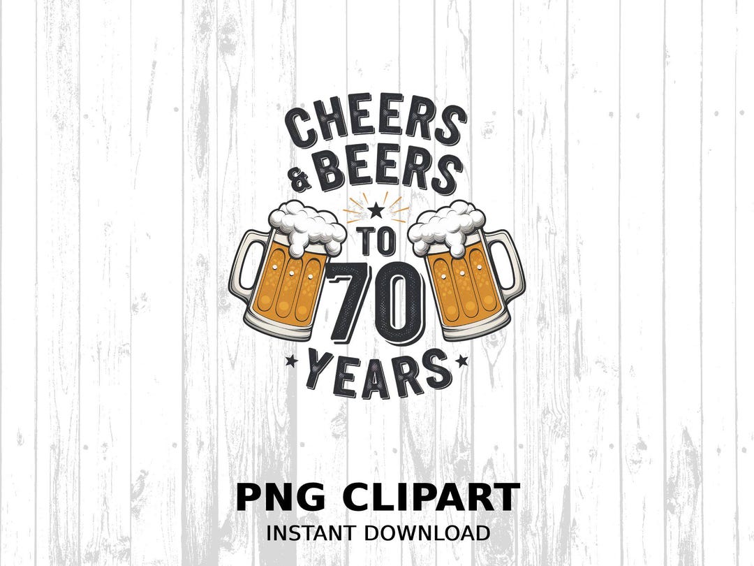 Cheers and Beers to 70 Years Digital PNG Clipart, 70th Birthday ...