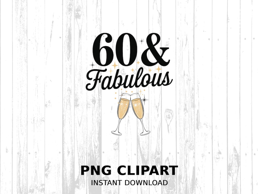 60 and Fabulous Clipart Birthday Celebration Png Digital File Champagne ...