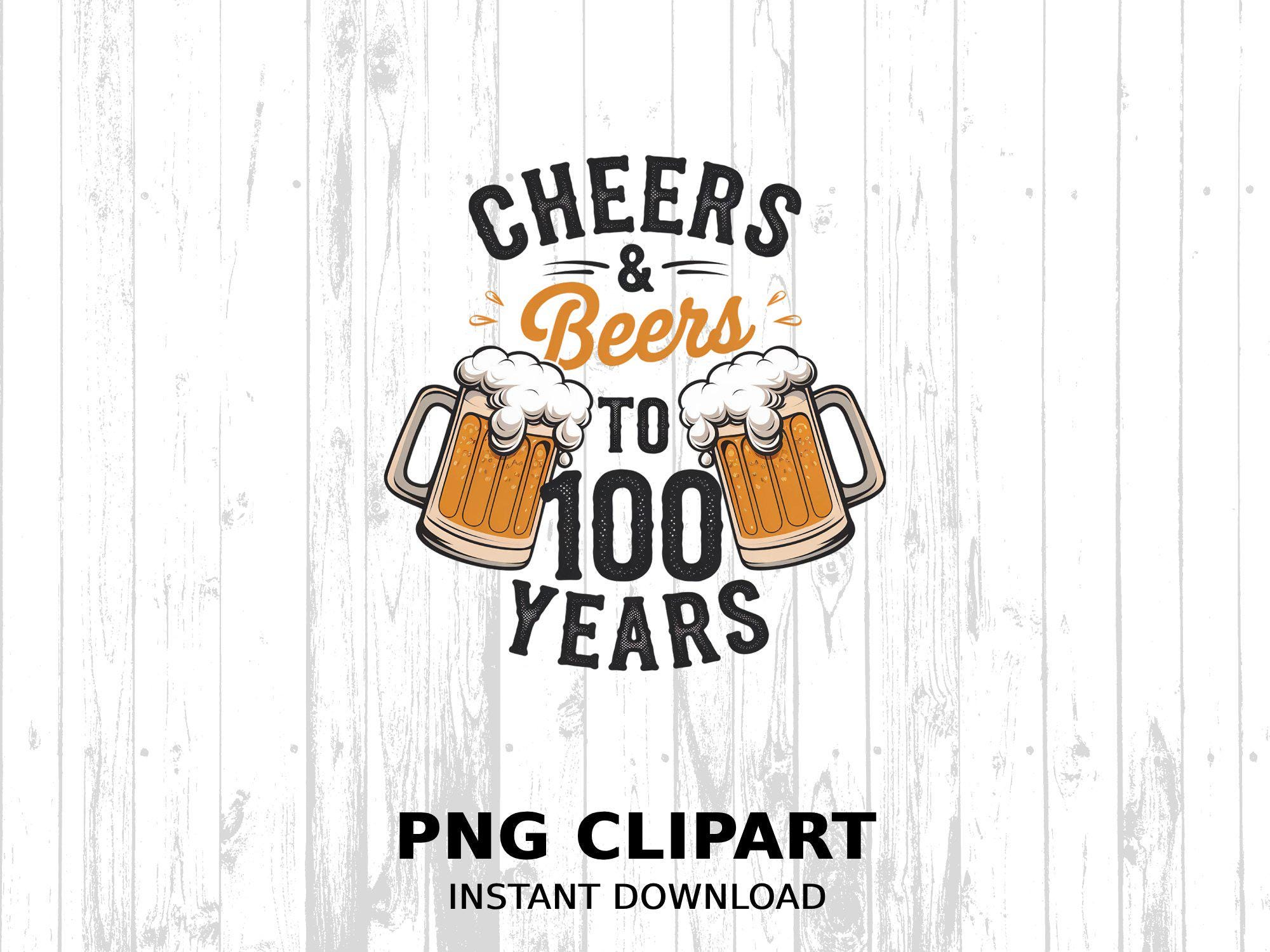Cheers and Beers to 100 Years Png Clipart Digital File Birthday ...