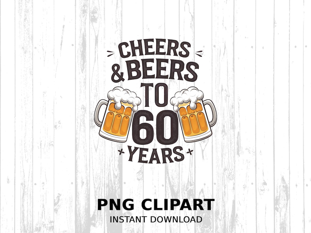 Cheers and Beers to 60 Years PNG Clipart, 60th Birthday Digital ...