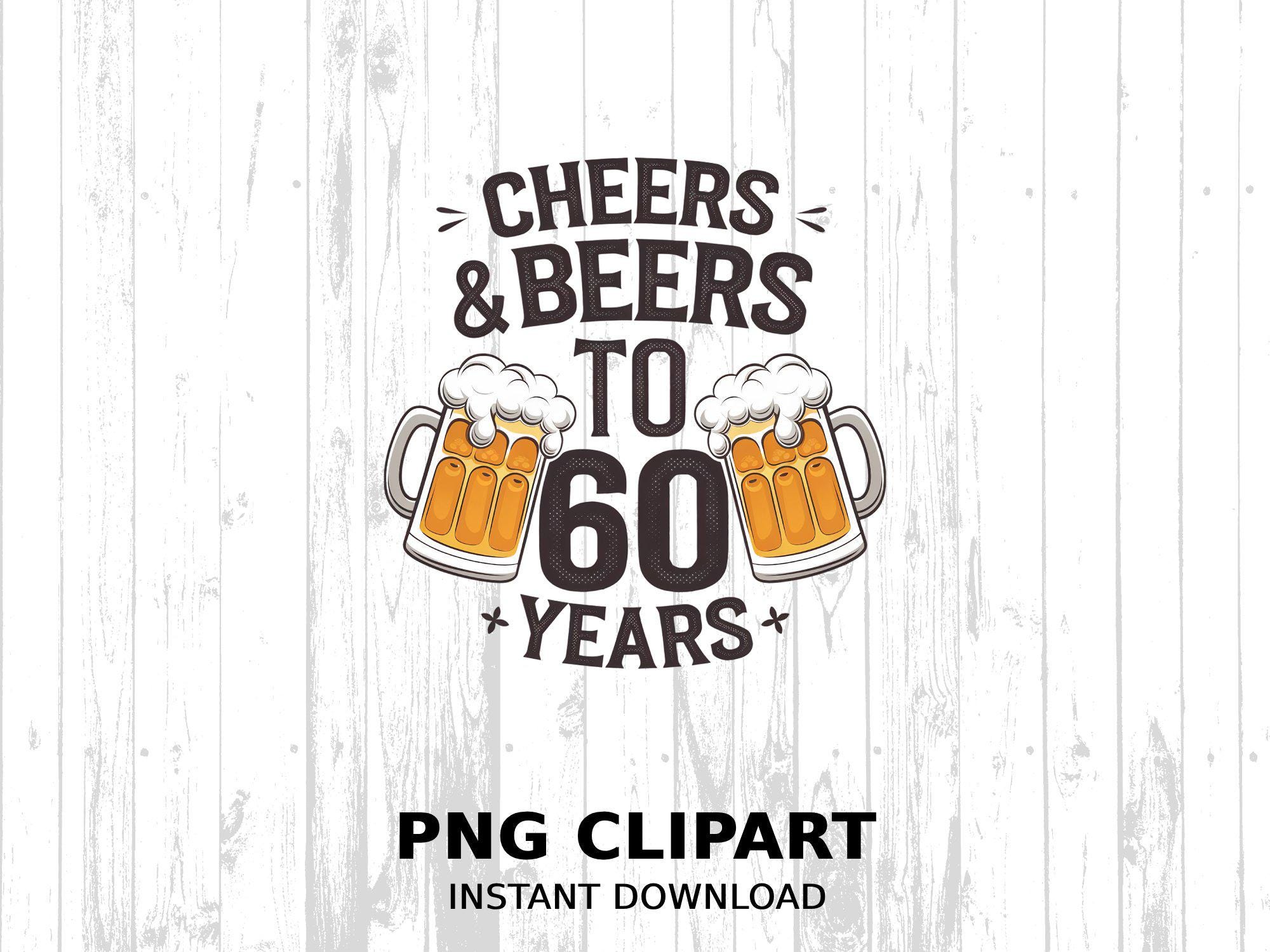 Cheers and Beers to 60 Years PNG Clipart, 60th Birthday Digital ...