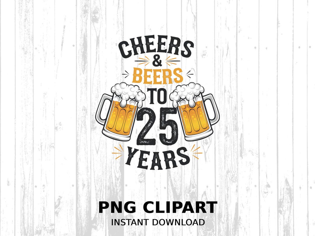 Cheers Beers to 25 Years PNG Clipart, 25th Anniversary Digital Download ...