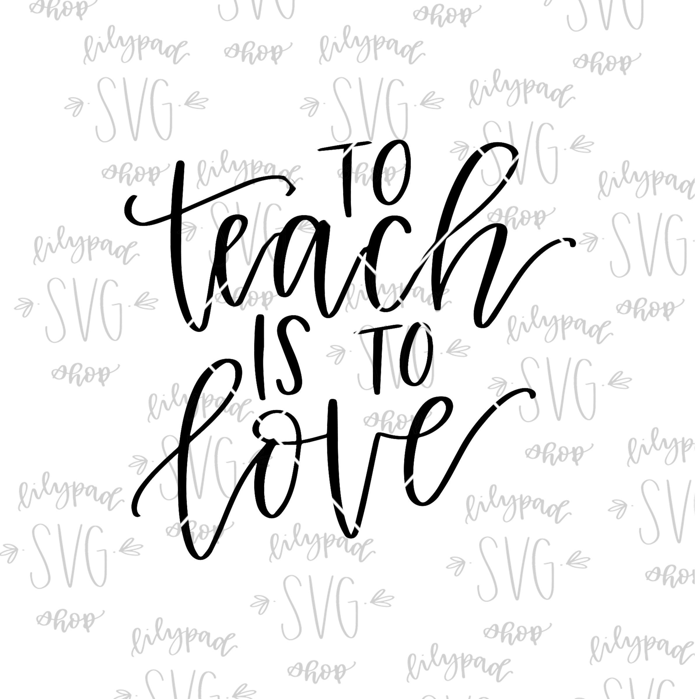 Teacher SVG to Teach is to Love Svg File Teaching Svg Teacher Cut File ...