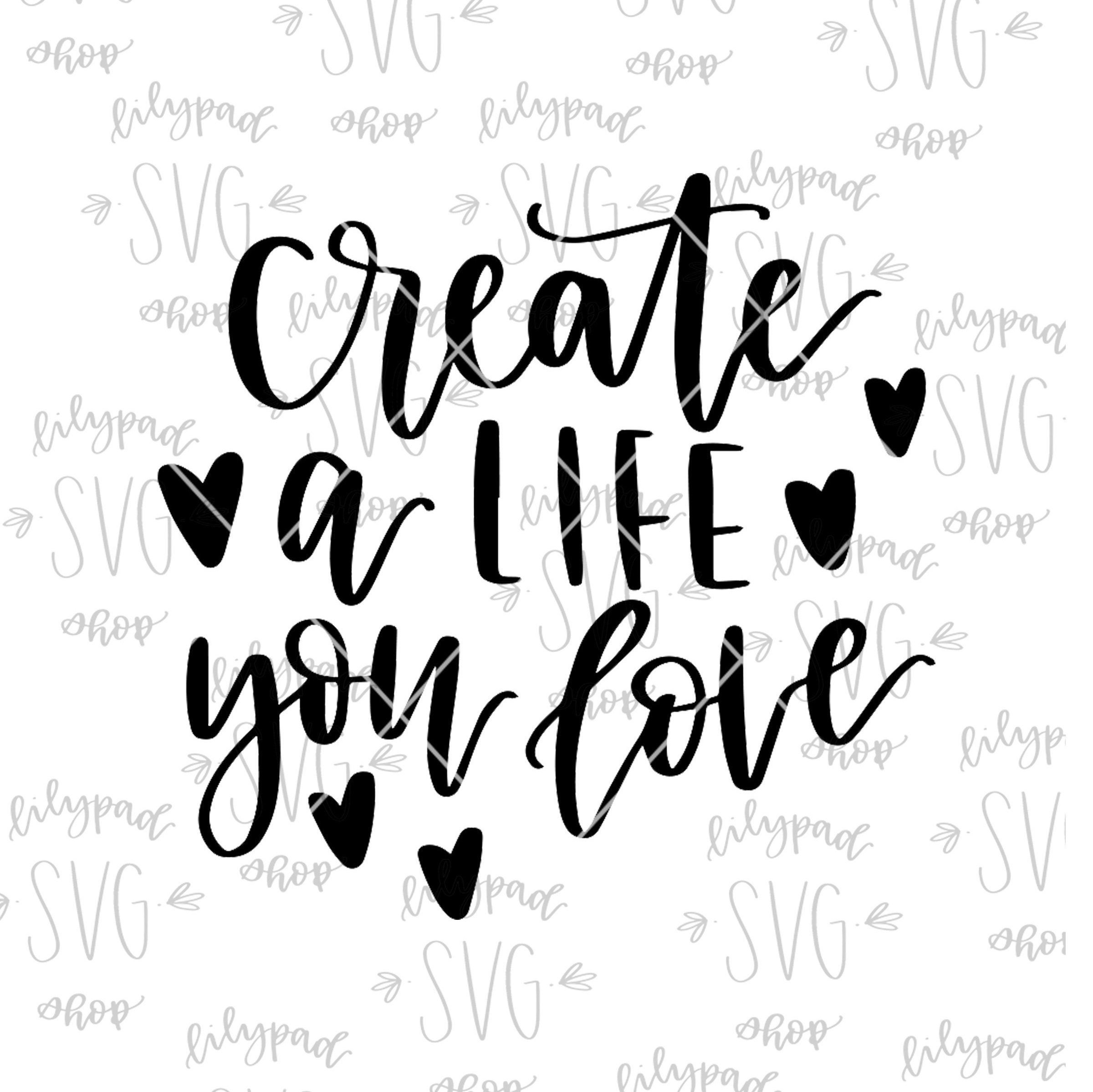 Create a Life You Love SVG Kind Svg File Print Create Printable Cut ...