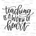 Teacher SVG Teaching is a Work of Heart Svg File Teaching Svg Teacher ...