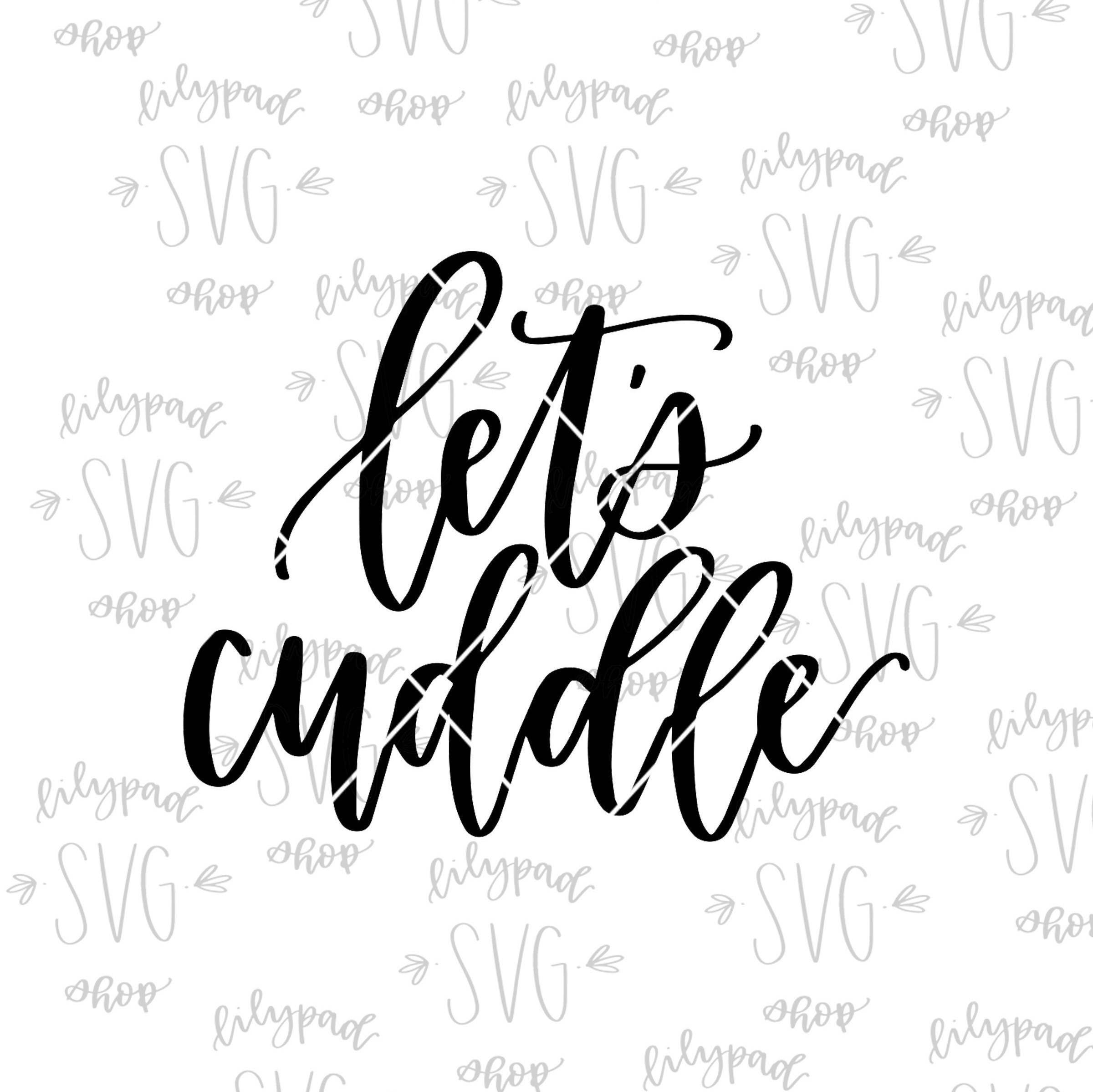 Lets Cuddle SVG Lets Cuddle Cut File Silhouette Cricut SVG Hand ...
