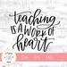 Teacher SVG Teaching is a Work of Heart Svg File Teaching Svg Teacher ...