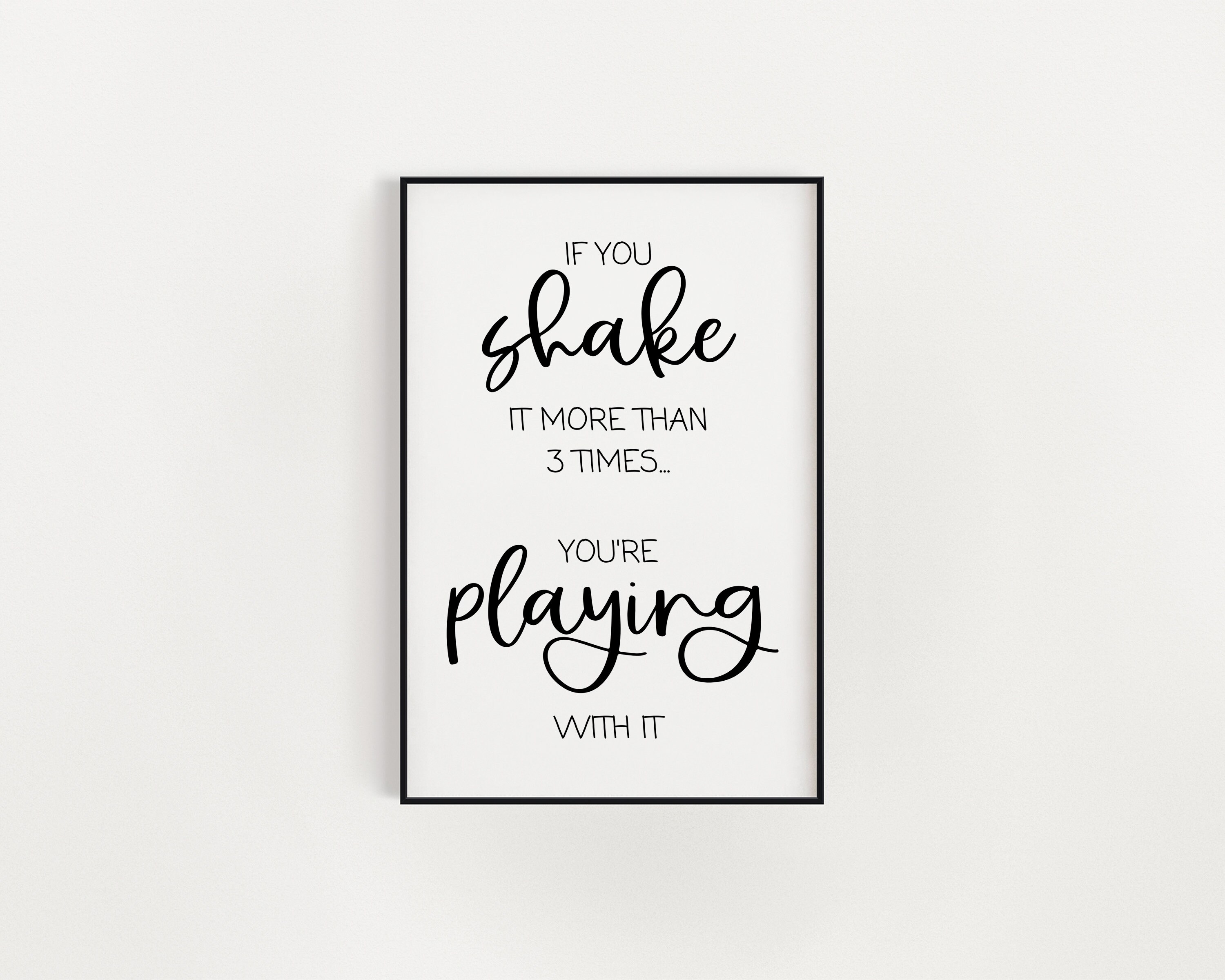 If You Shake It More Than 3 Times You're Playing With It Sign ...