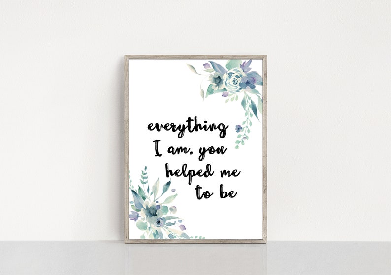 Everything I Am You Helped Me To Be Printable Wall Art | Etsy
