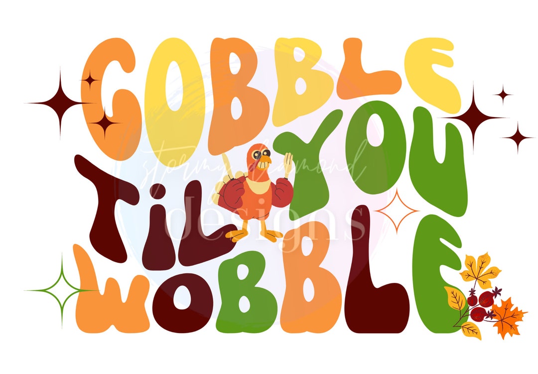 Thanksgiving Png, Gobble Png, Turkey Png, Gobble Til You Wobble Png ...