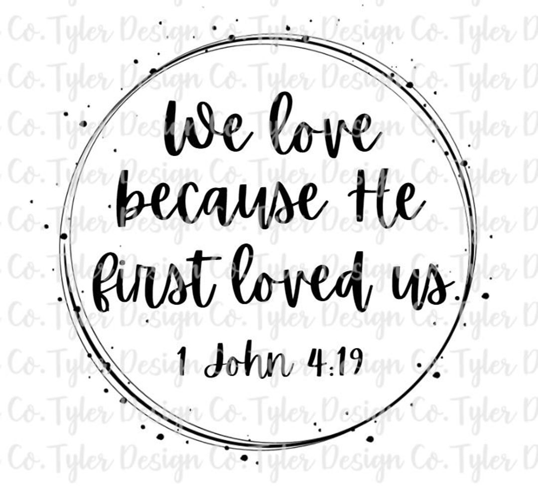 We Love Because He First Loved Us. 1 John 4:19, Faith Scripture ...