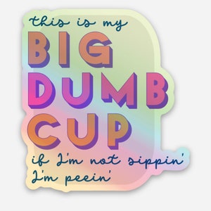 This is My Big Dumb Cup Sticker, Funny, Humor, Snark, Snarky Sticker ...