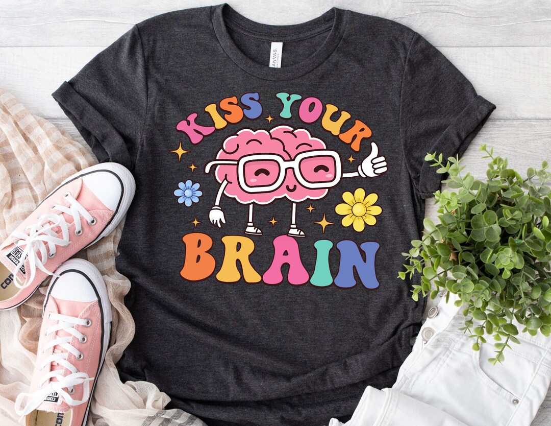 Kiss Your Brain Shirt // Mental Health Shirts // Teacher Shirt ...