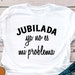 Jubilada Ya No Es Mi Problema Shirt,jubilada Camiseta,spanish ...