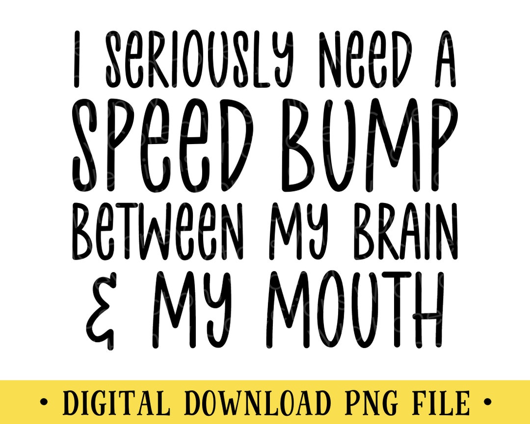 Speed Bump Brain Mouth - Funny Sarcastic Quote PNG (digital Download ...