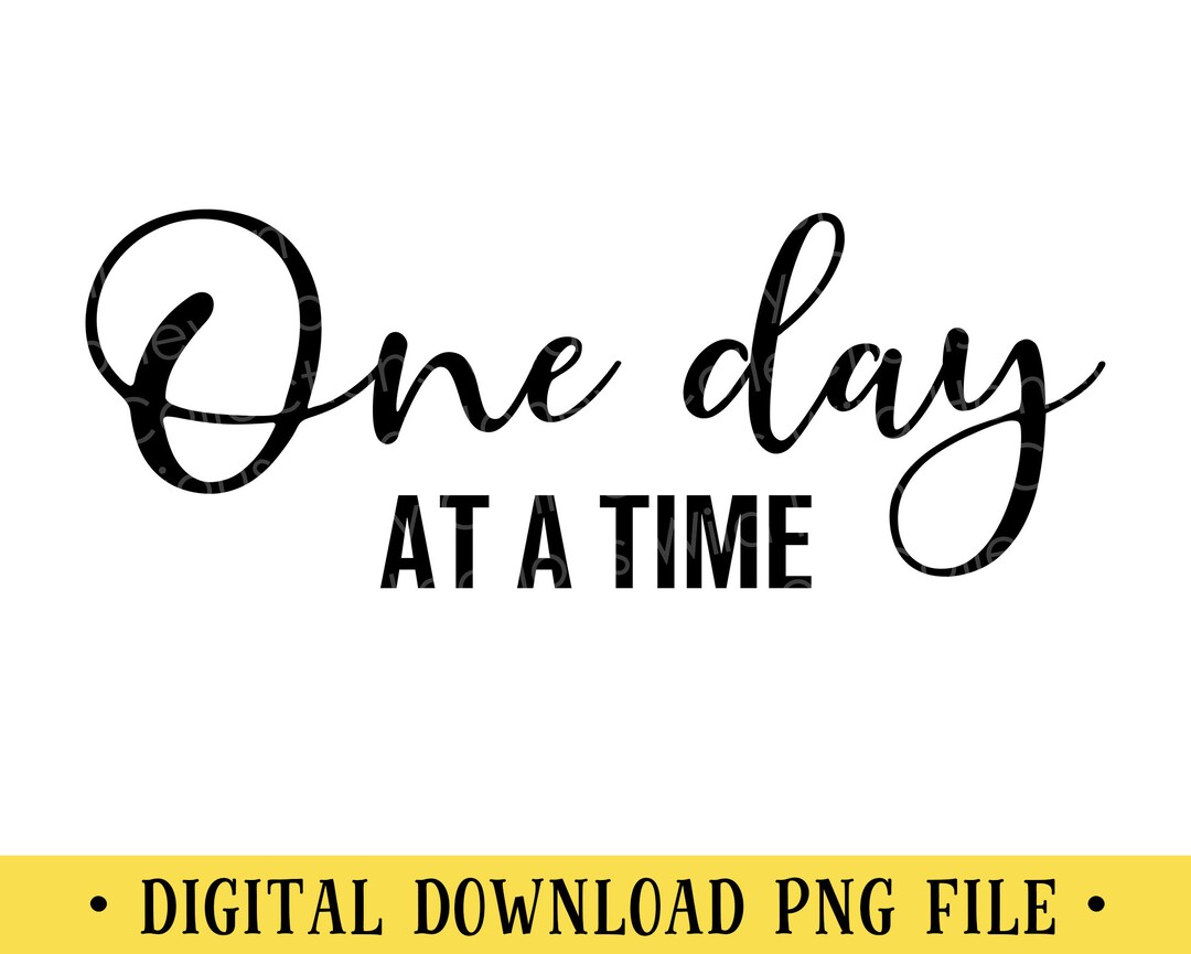 One Day at a Time, PNG File, Inspirational Quote, Sublimation, INSTANT ...