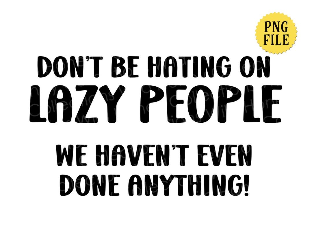 Don't Be Hating on Lazy People, PNG File, Funny Quote, Sarcastic, Dtg ...