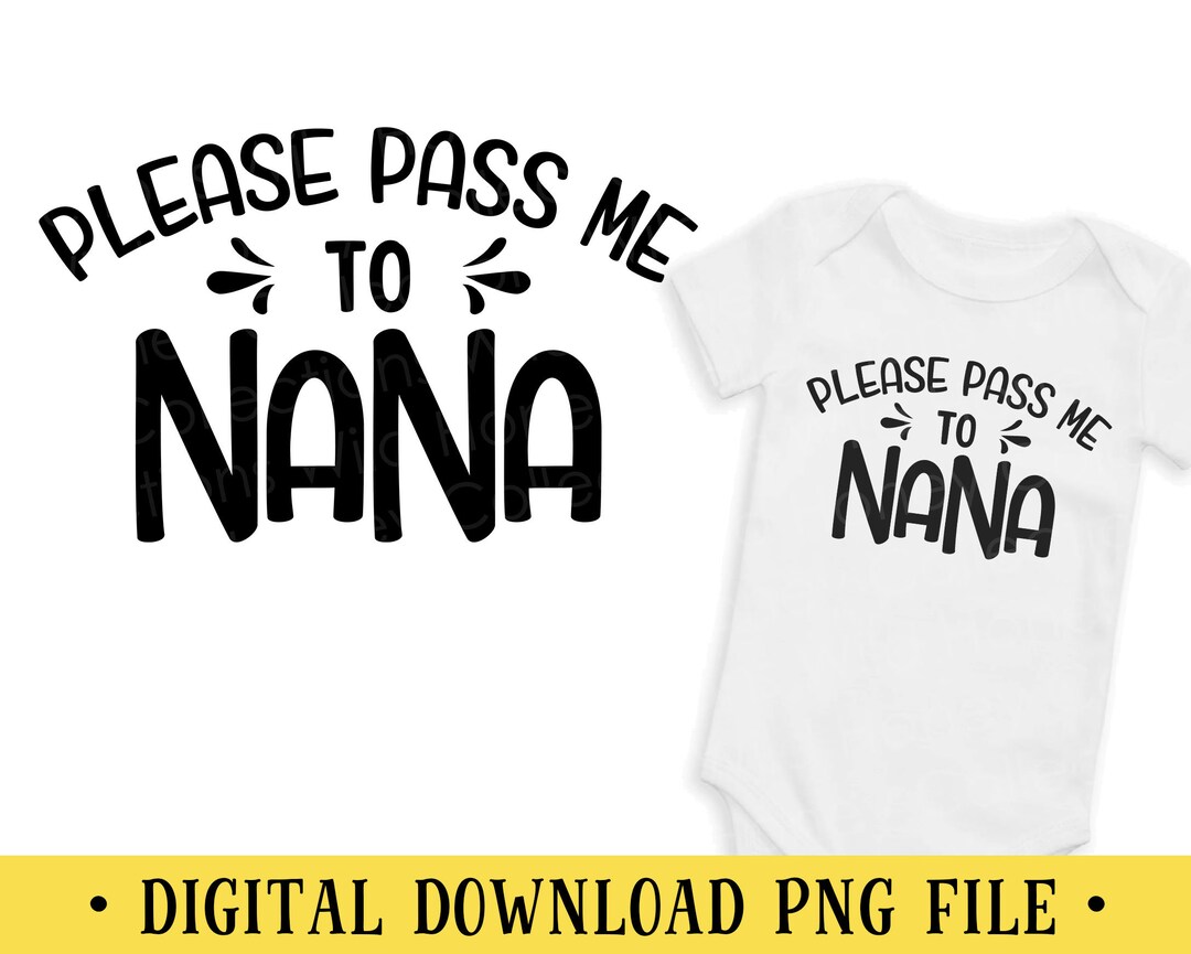 Please Pass Me to Nana, PNG File, Transparent File, Baby Shirt Design ...