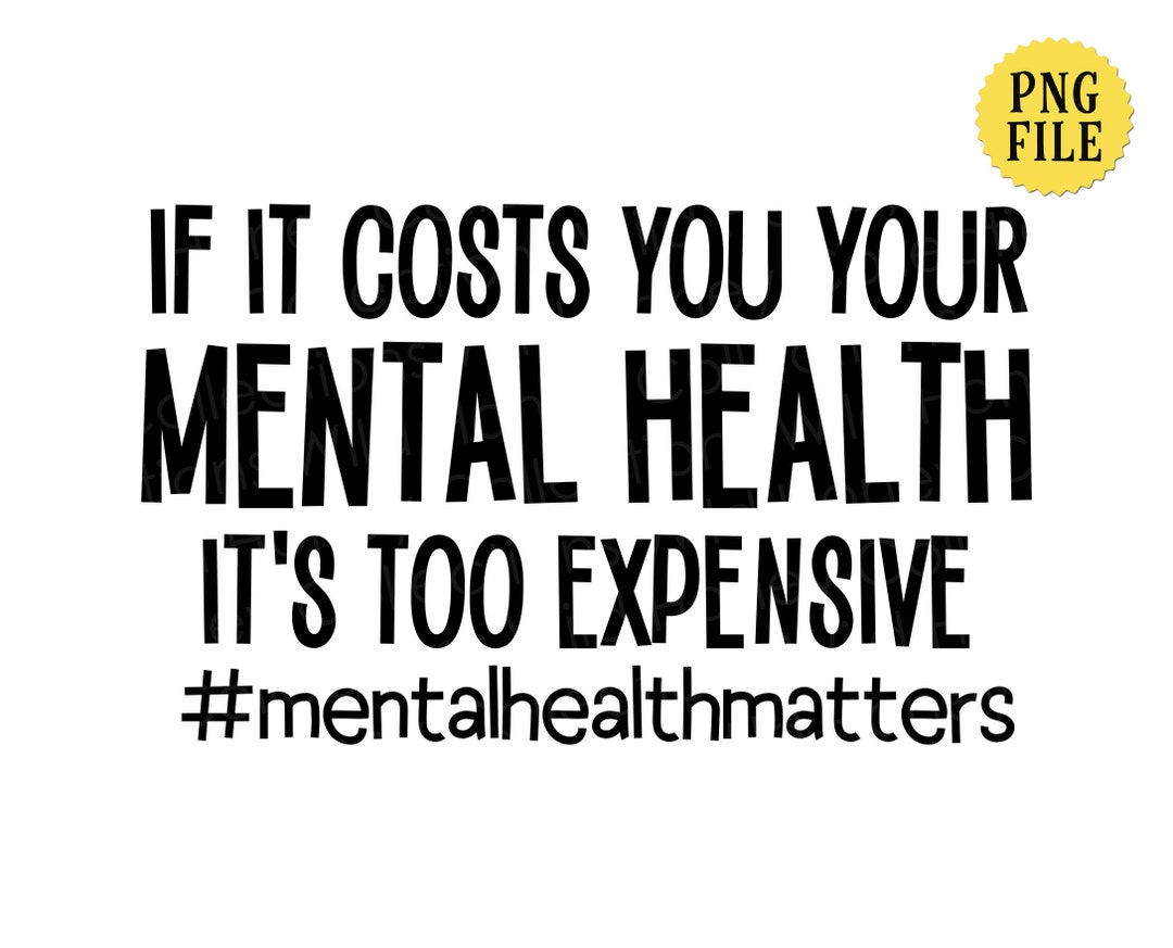 If It Costs You Your Mental Health It's Too Expensive, PNG File, Mental ...