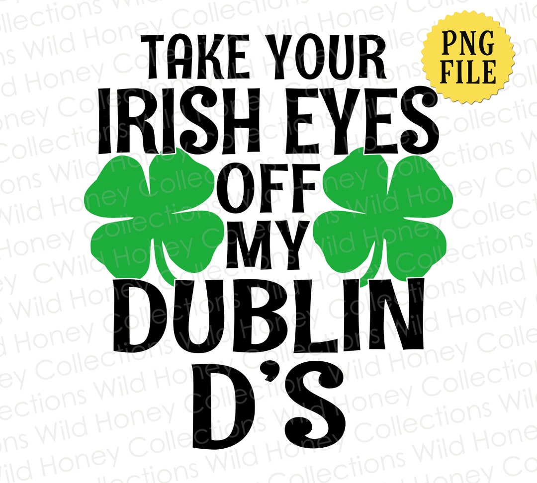 Take Your Irish Eyes off My Dublin D's, PNG File, Sublimation, Funny ...