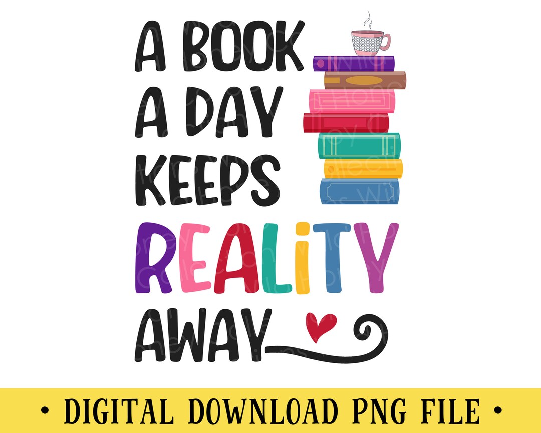 A Book a Day Keeps Reality Away, PNG File, Crafting, Sublimation ...
