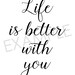 Life is Better With You, Printable Quote, Romantic Wall Art, INSTANT ...