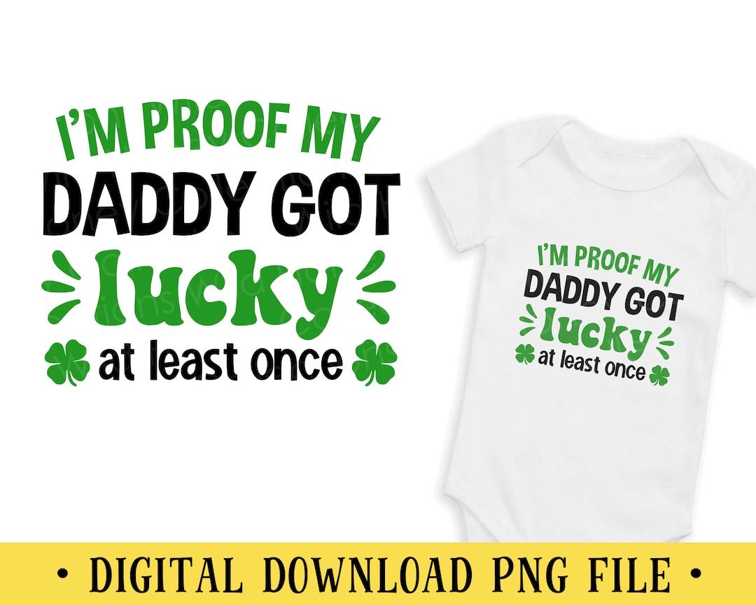 I'm Proof Daddy Got Lucky, PNG File, Transparent File, Funny Baby Shirt ...