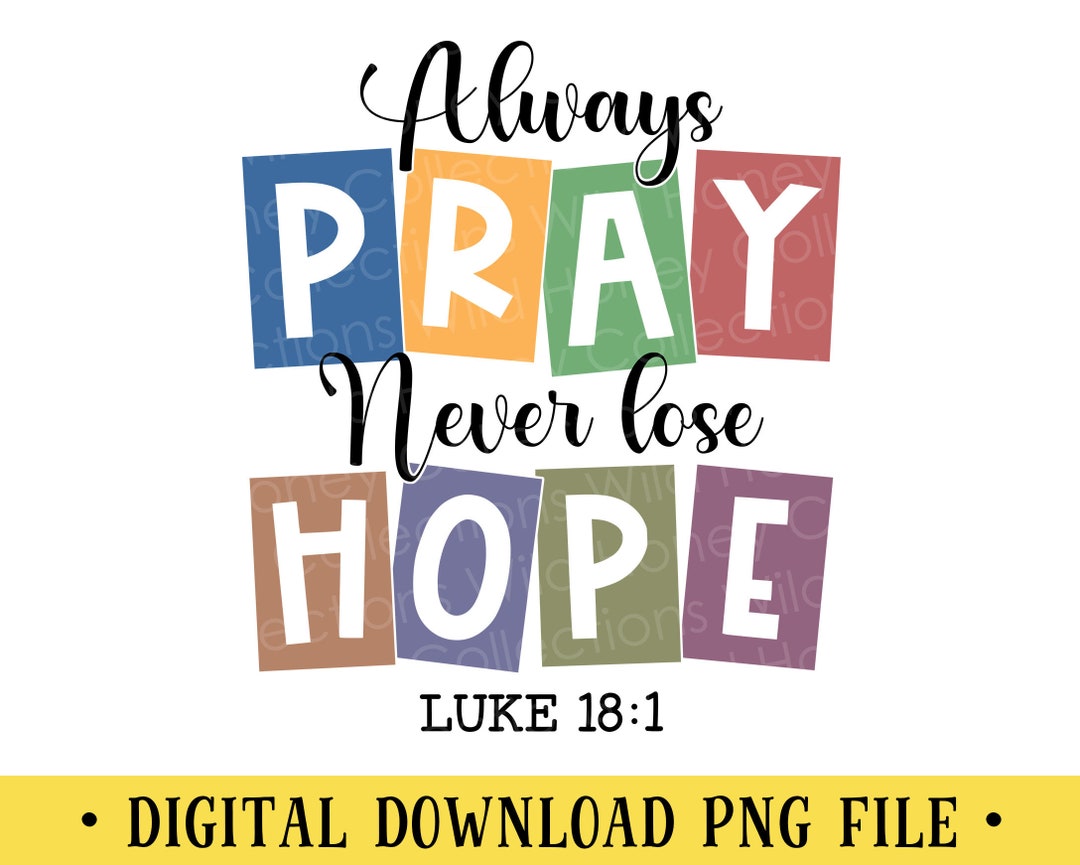 Always Pray Never Lose Hope, PNG File, Luke 18:1, Bible Verse, T-shirt Design, Crafting ...