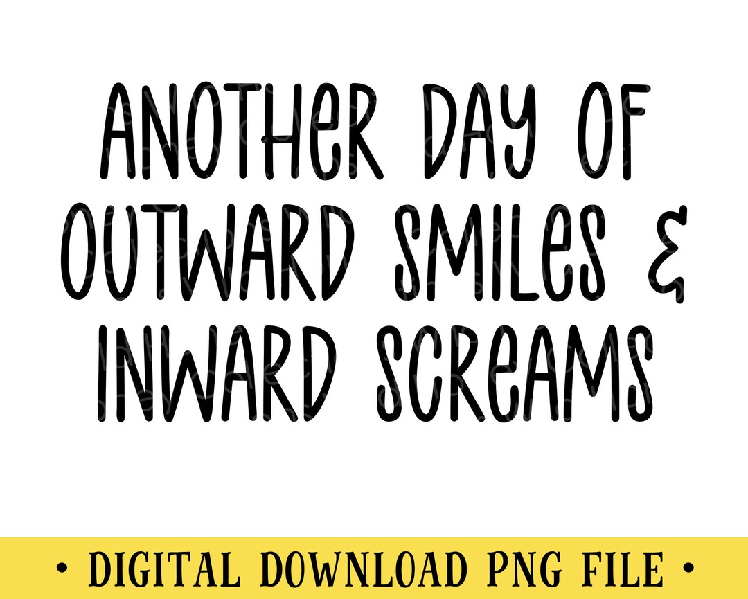 Funny Sarcastic Quote PNG File: Outward Smiles, Inward Screams (digital ...