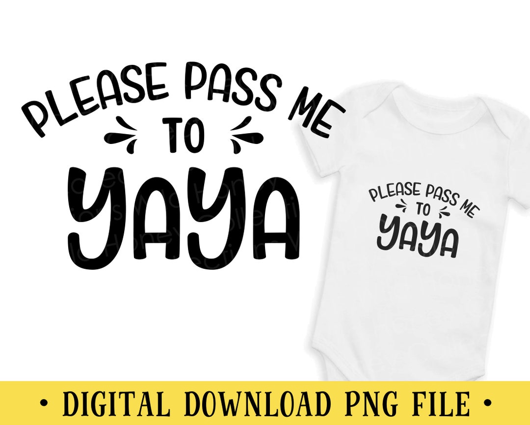 Please Pass Me to Yaya PNG File: Baby Shirt Design (digital Download) - Etsy
