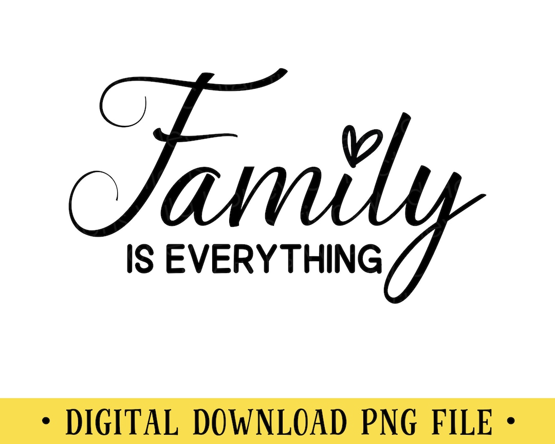 Family is Everything, PNG File, Inspirational Family Quote, Sublimation ...