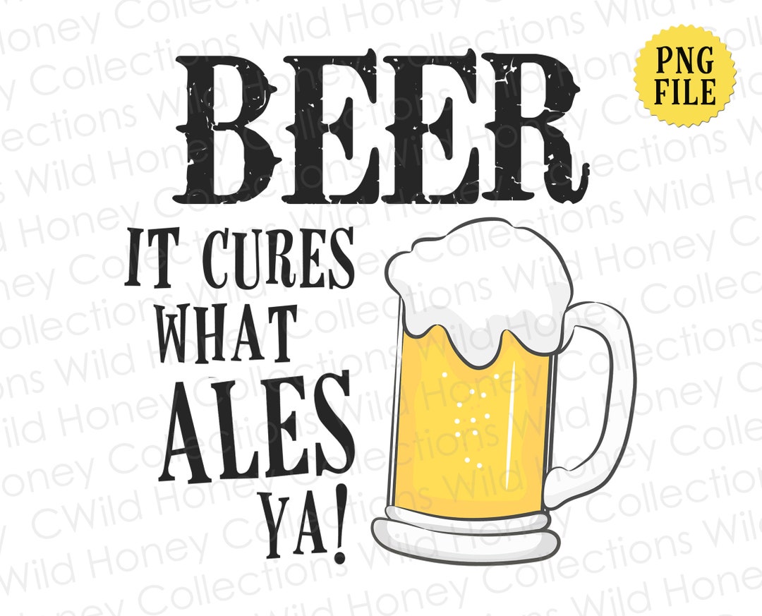 Beer It Cures What Ales Ya, PNG File, Funny Beer Quote, Crafting ...