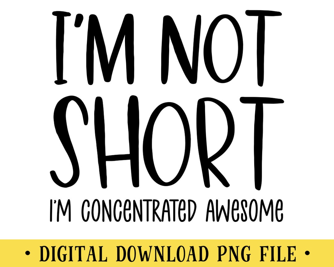 I'm Not Short, PNG File, Funny Quote, T-shirt Design, Crafting ...