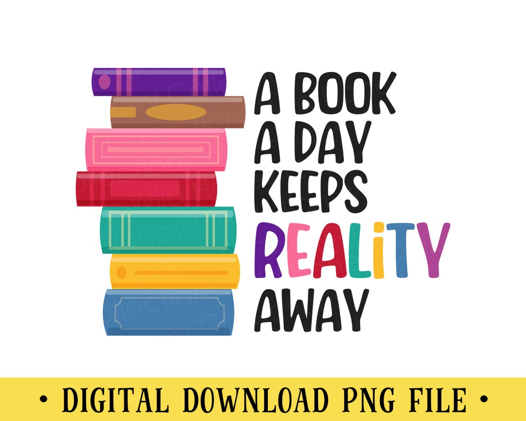 A Book a Day Keeps Reality Away, PNG File, Crafting, Sublimation ...