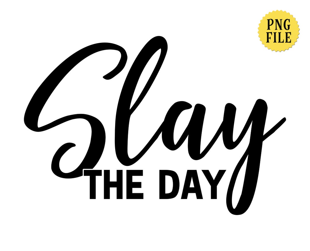Slay the Day PNG File Motivational Quote Transparent File - Etsy