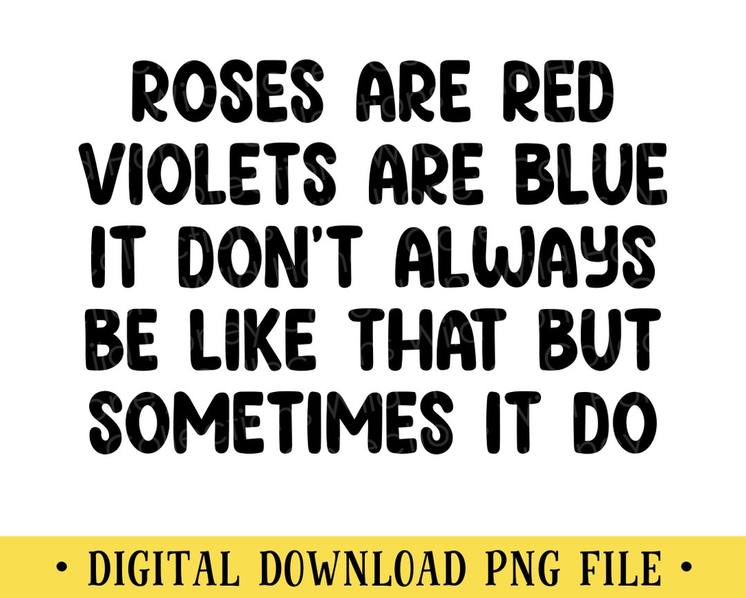 Roses Are Red, Violets Are Blue, It Don't Always Be Like That but ...