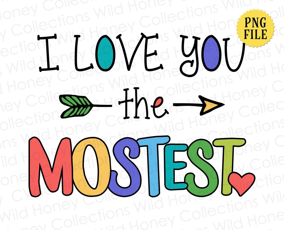 I Love You the Mostest PNG File Sublimation Inspirational - Etsy