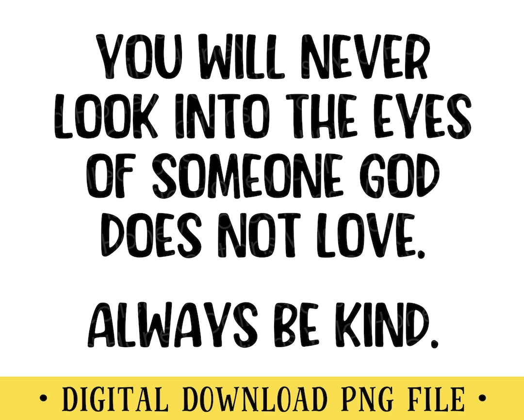 You Will Never Look Into the Eyes of Someone God Does Not Love, PNG ...