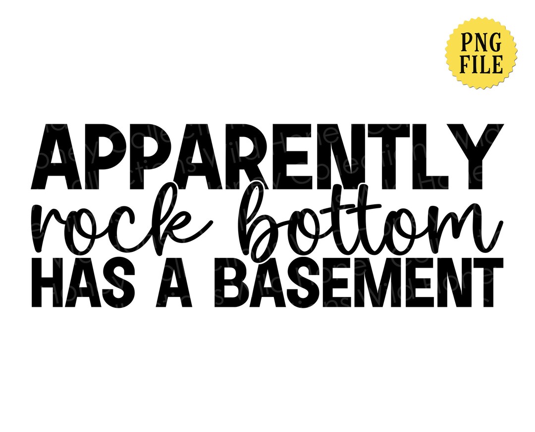 Apparently Rock Bottom Has a Basement, PNG File, Funny Sarcastic Quote ...