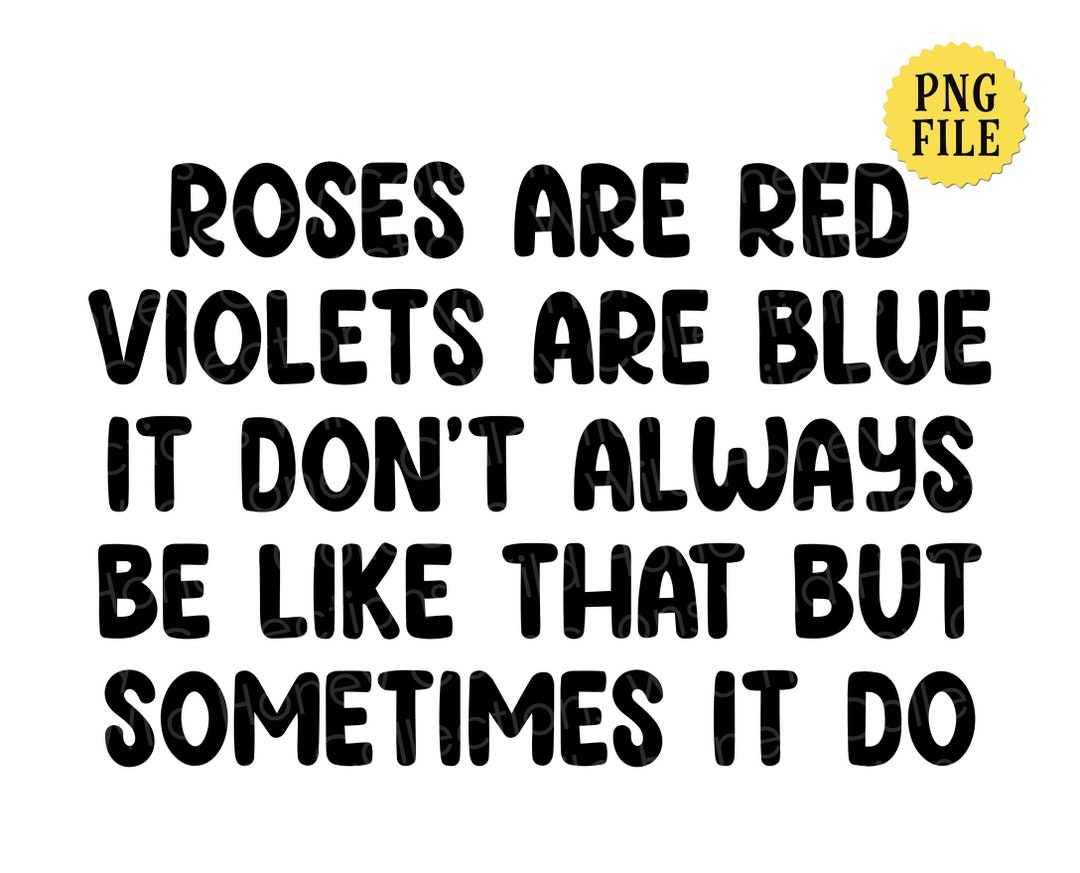 Roses Are Red, Violets Are Blue, It Don't Always Be Like That but ...