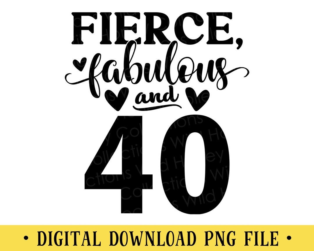 Fierce Fabulous & 40, PNG File, Womens 40th Birthday, Sublimation ...