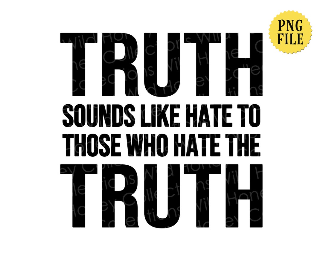 Truth Sounds Like Hate to Those Who Hate the Truth, Inspirational PNG ...