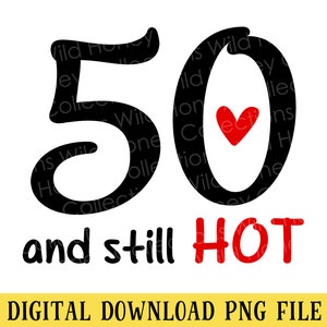 50 and Still Hot, Sublimation, Crafting, Womens 50th Birthday, PNG ...