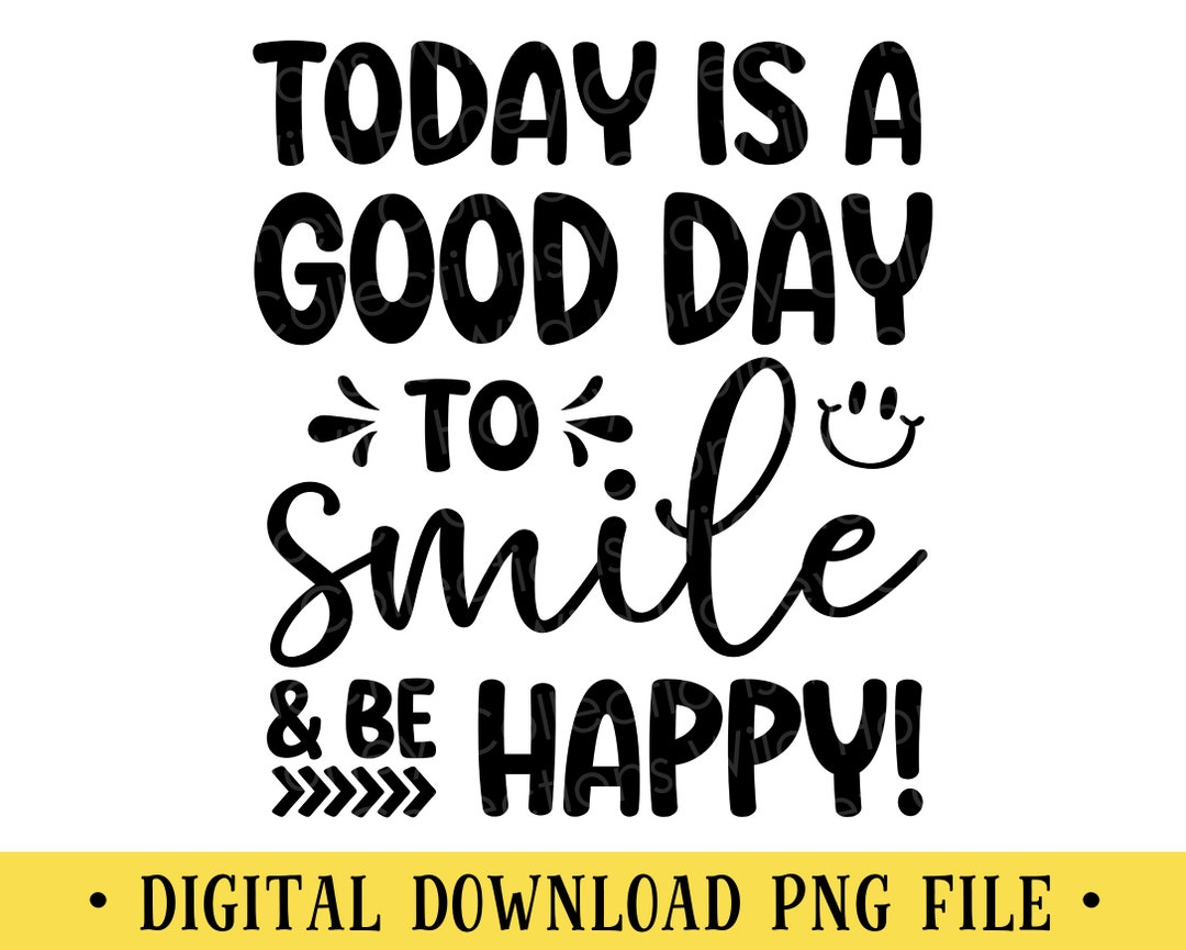 Today is a Good Day to Smile and Be Happy, PNG File, Inspirational ...
