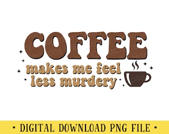 Coffee Makes Me Feel Less Murdery SVG, DXF, PNG, Coffee Funny Quote ...