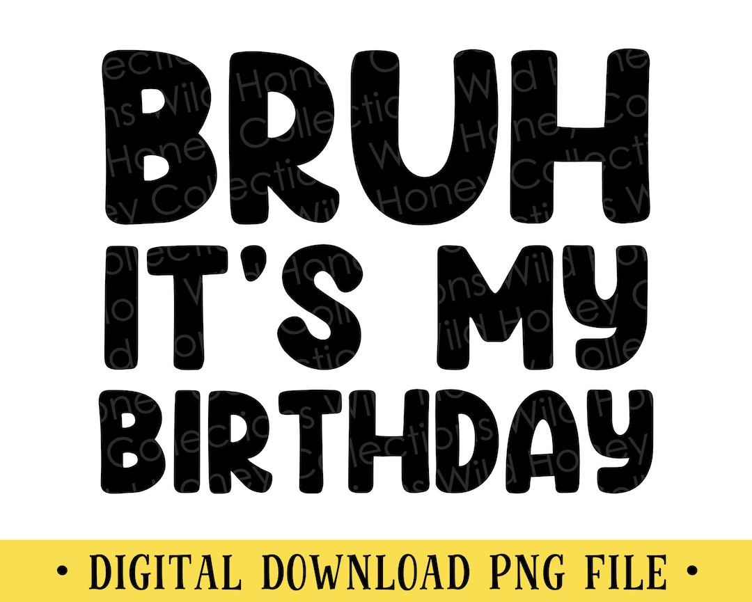 Bruh It's My Birthday, PNG File, Birthday Boy, Sublimation, INSTANT ...